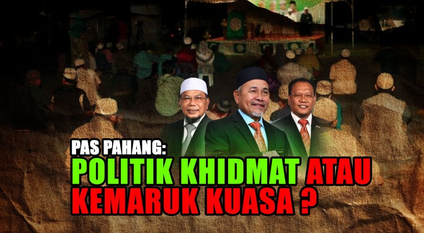 PAS Pahang: Politik Khidmat atau Kemaruk Kuasa? - Pahangku Media